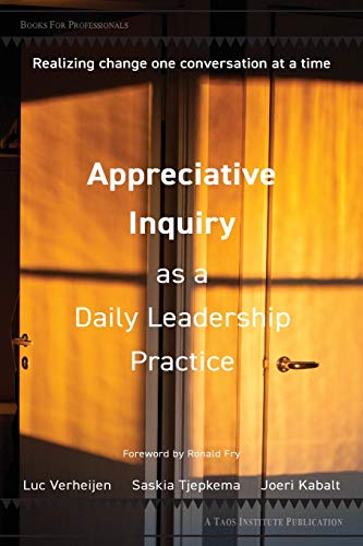 Appreciative Inquiry as a Daily Leadership Practice: Realizing Change ...