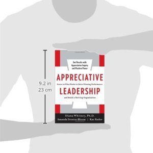Appreciative Leadership: Focus on What Works to Drive Winning ...
